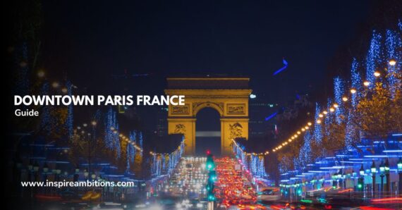 Downtown Paris France - An Essential Guide to the Heart of the City ...