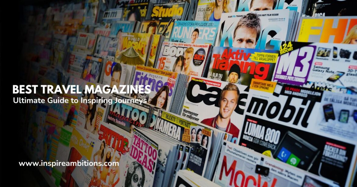 Best Travel Magazines - Your Ultimate Guide to Inspiring Journeys ...