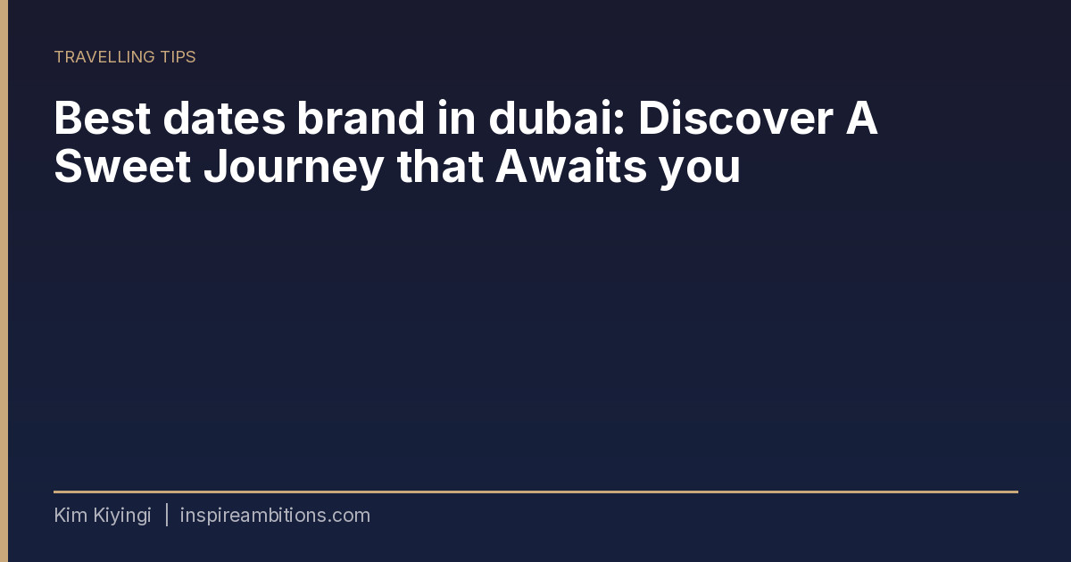 Best dates brand in dubai: Discover A Sweet Journey that Awaits you
