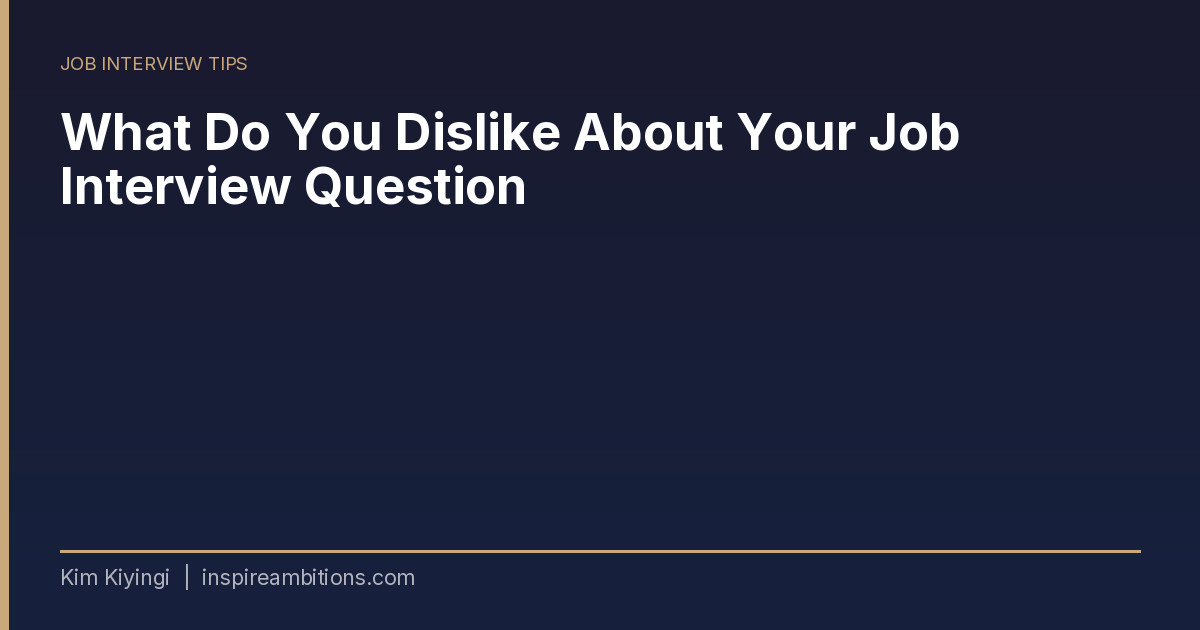 What Do You Dislike About Your Job Interview Question