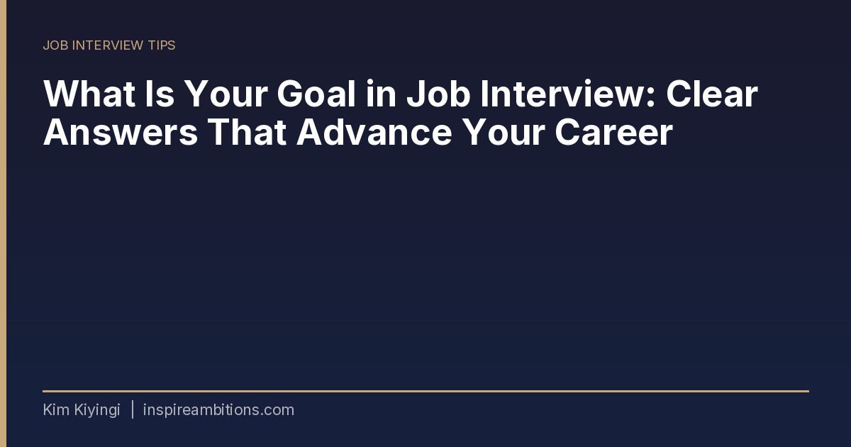 What Is Your Goal in Job Interview: Clear Answers That Advance Your Career