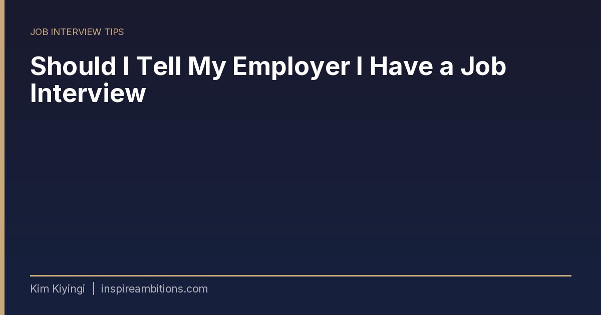 Should I Tell My Employer I Have a Job Interview? | Expert Guide